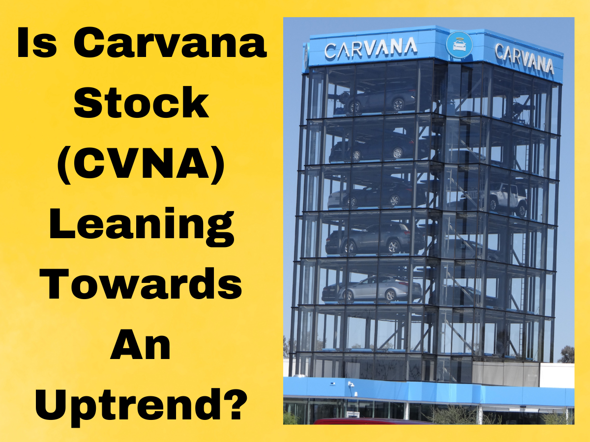 Is Carvana (CVNA) Stock Leaning Towards An Uptrend? – Brad Koteshwar